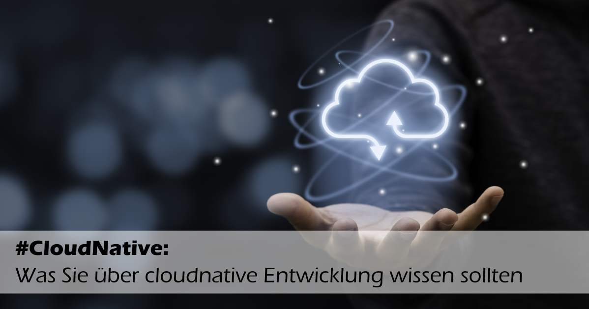 Cloud Native: was Sie über cloudnative Entwicklung wissen sollten